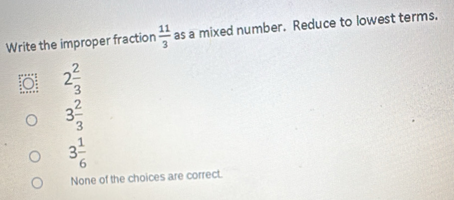 Solved: Write the improper fraction 11/3 as a mixed number. Reduce to ...