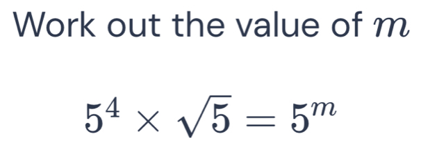 Solved: Work out the value of m 5^4* sqrt(5)=5^m [Math]