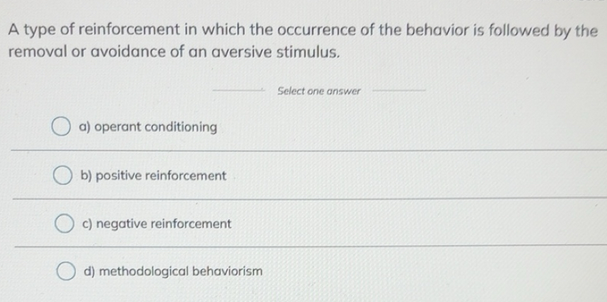 Solved: A type of reinforcement in which the occurrence of the behavior ...