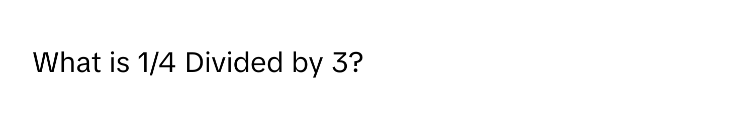 Solved: What is 1/4 Divided by 3? [Math]