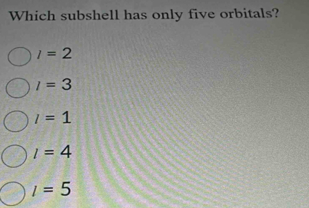 Solved: Which subshell has only five orbitals? l=2 l=3 l=1 l=4 l=5 ...