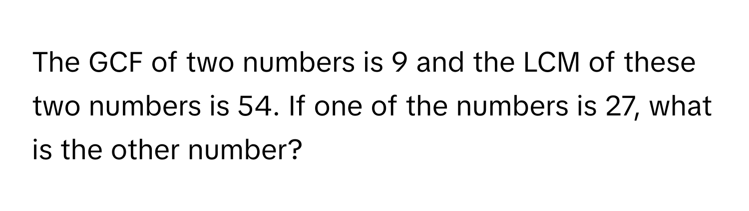 Solved: The GCF of two numbers is 9 and the LCM of these two numbers is ...