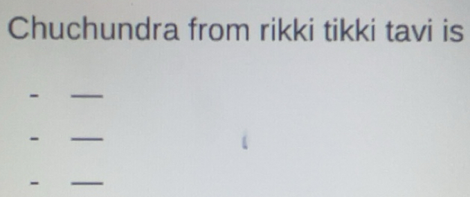 Solved: Chuchundra from rikki tikki tavi is - _ - _ - _ [Literature]