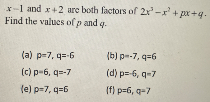 Solved: x-1 and x+2 are both factors of 2x^3-x^2+px+q. Find the values of p and q. (a) p=7, q=-6 ...