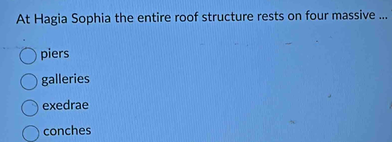 Solved: At Hagia Sophia the entire roof structure rests on four massive ...