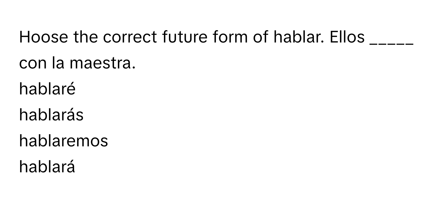 Solved: Hoose the correct future form of hablar. Ellos _____ con la ...