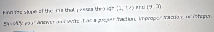 Solved: Find the slope of the line that passes through (1,12) and (9,3 ...