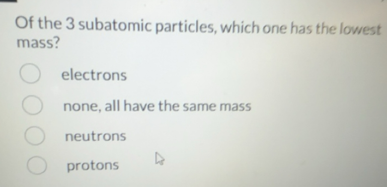 Solved: Of the 3 subatomic particles, which one has the lowest mass ...