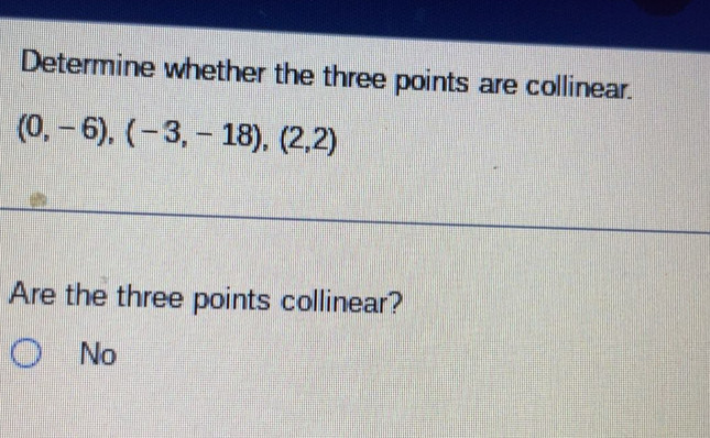 Solved: Determine whether the three points are collinear. (0,-6), (-3,-18), (2,2) Are the three ...