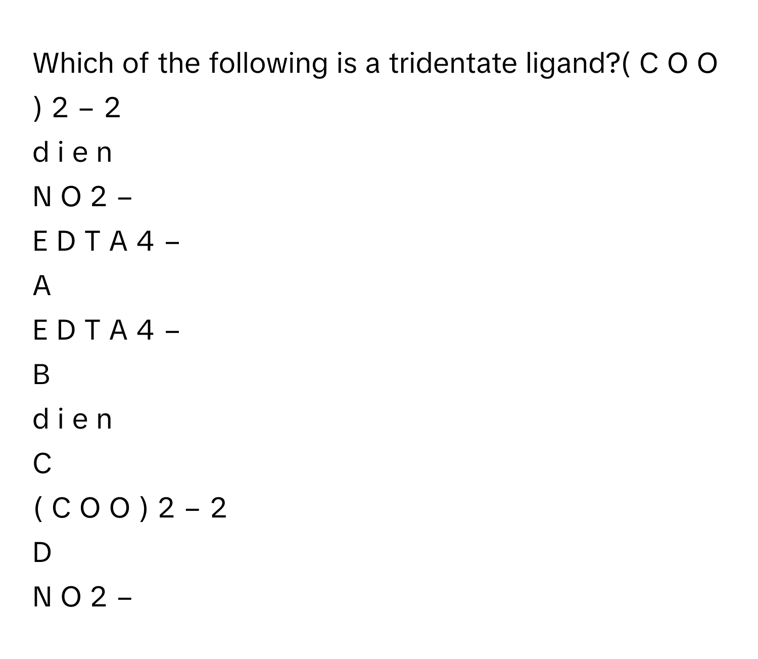 Solved: Which of the following is a tridentate ligand?( C O O ) 2 − 2 d ...