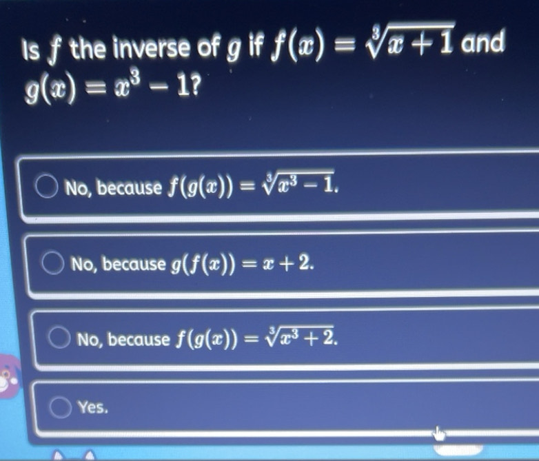 Solved: Is f the inverse of g if f(x)=sqrt[3](x+1) and g(x)=x^3-1 No ...