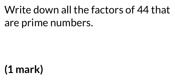 Solved: Write down all the factors of 44 that are prime numbers. (1 ...