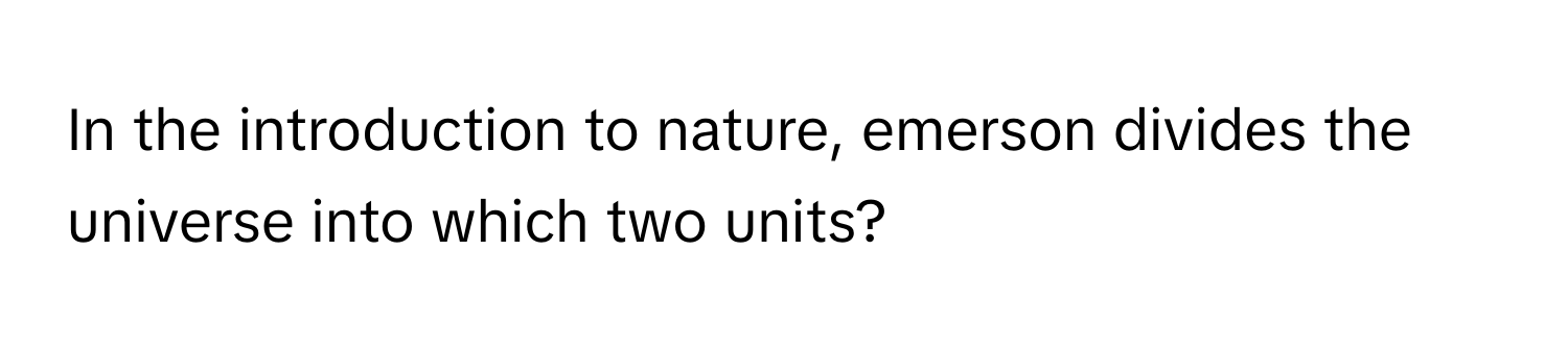 Solved: In the introduction to nature, emerson divides the universe ...
