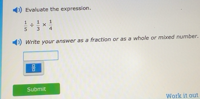 Solved: Evaluate the expression. 1/5 / 1/3 * 1/4 Write your answer as a fraction or as a whole ...