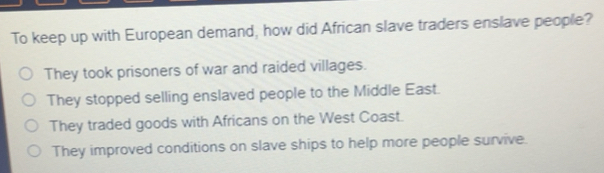 Solved: To keep up with European demand, how did African slave traders ...