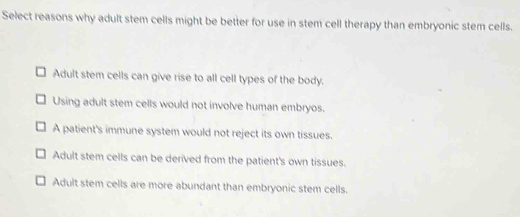 Solved: Select reasons why adult stem cells might be better for use in ...