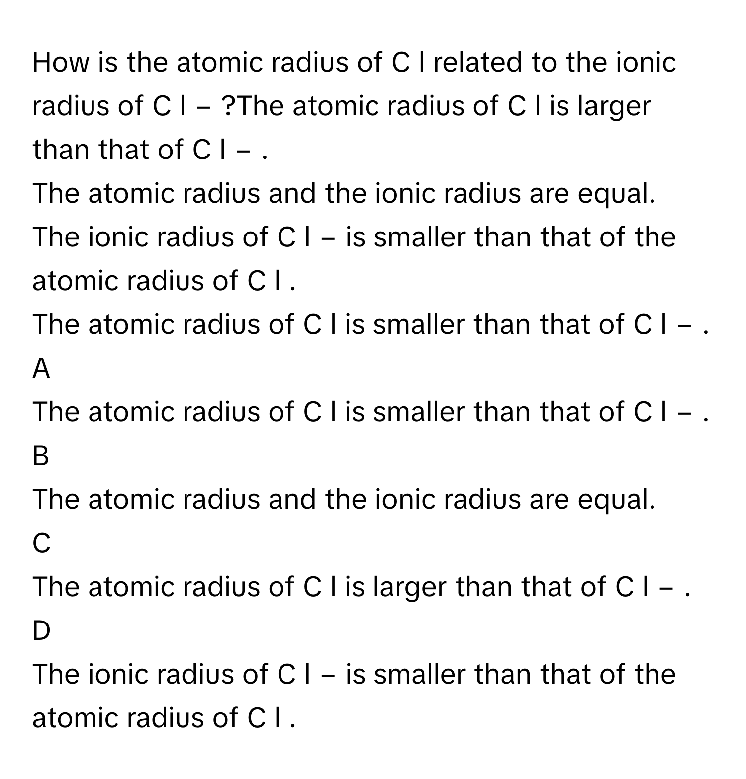 Solved: How is the atomic radius of C l related to the ionic radius of ...
