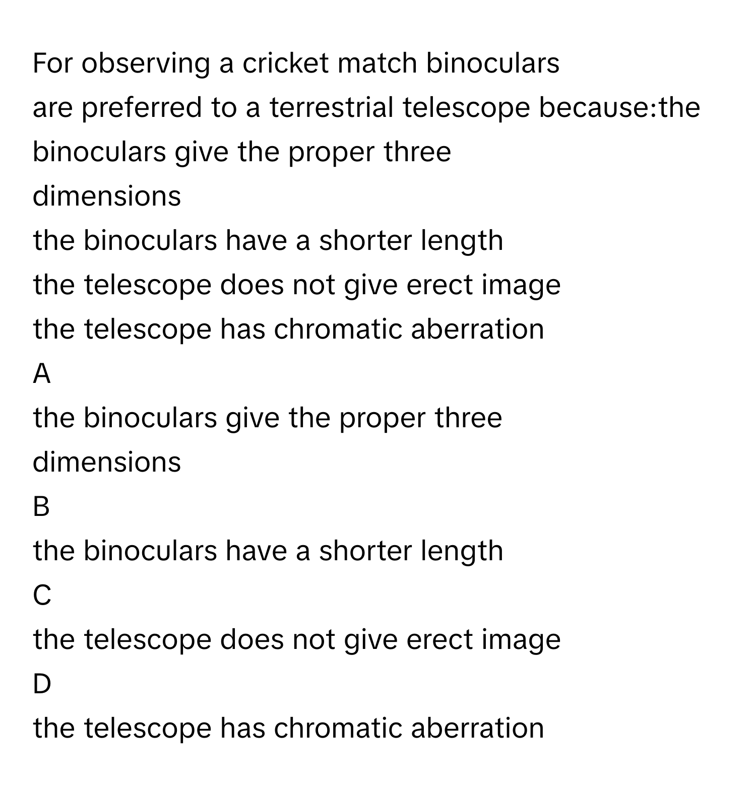 Solved: For observing a cricket match binoculars are preferred to a ...