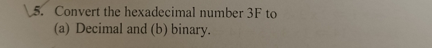 Solved: Convert the hexadecimal number 3F to (a) Decimal and (b) binary ...
