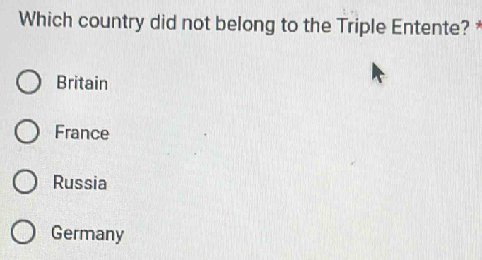 Solved: Which country did not belong to the Triple Entente? * Britain ...