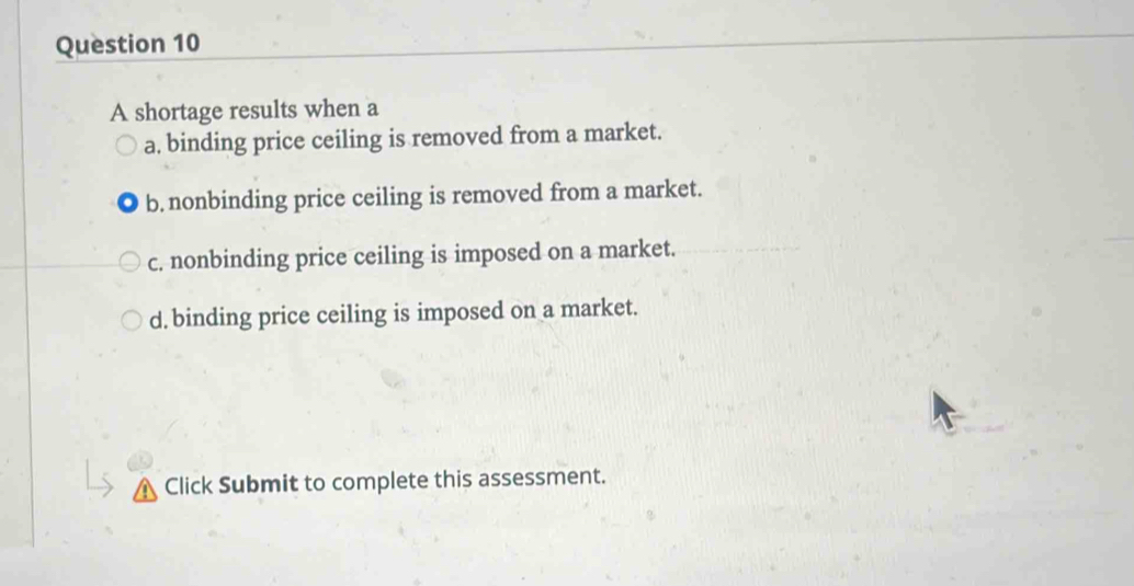 Solved: A shortage results when a a. binding price ceiling is removed from a market. b ...