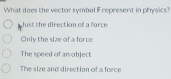 Solved: What does the vector symbol F represent in physics? Just the ...