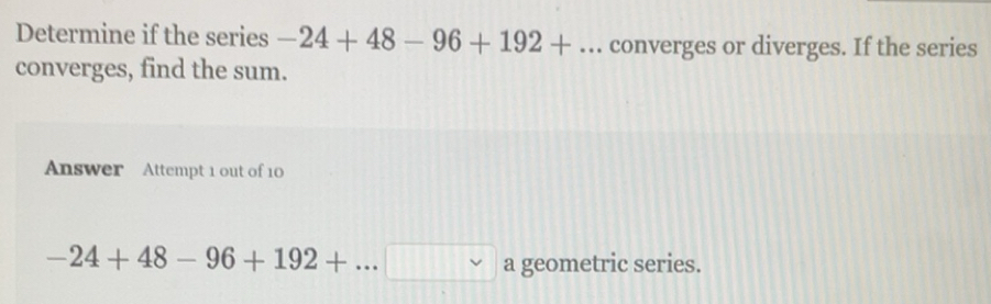 Solved: Determine if the series -24+48-96+192+... converges or diverges ...