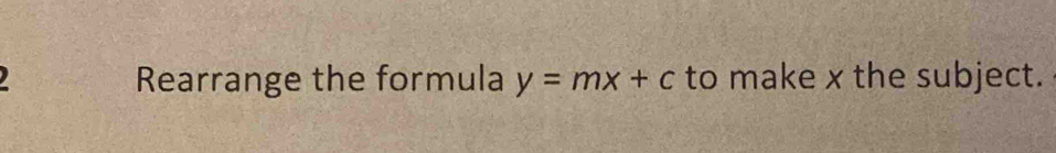 Solved: Rearrange the formula y=mx+c to make x the subject. [Math]
