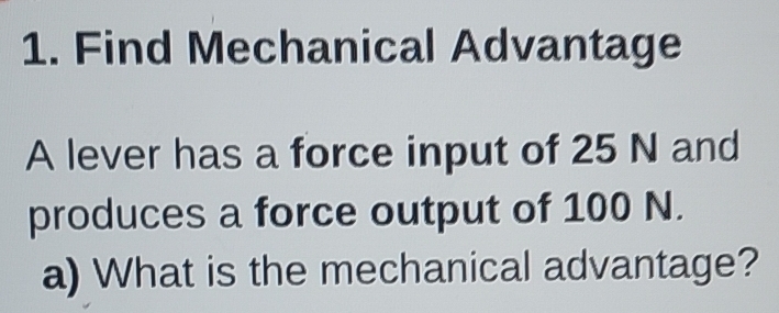 Solved: Find Mechanical Advantage A lever has a force input of 25 N and ...