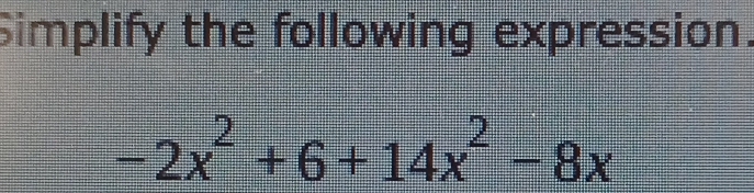 Simplify the following expression. -2x^2+6+14x^2-8x [Math]