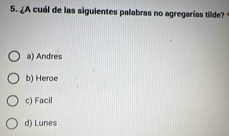 Resuelto:2A cuál de las siguientes palabras no agregarías tilde? a ...
