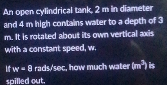 Solved: An open cylindrical tank, 2 m in diameter and 4 m high contains water to a depth of 3 m ...