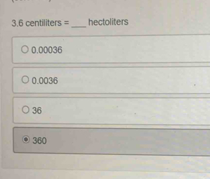 Solved: 3.6 centiliters =_ hectoliters 0.00036 0.0036 36 360 [Chemistry]