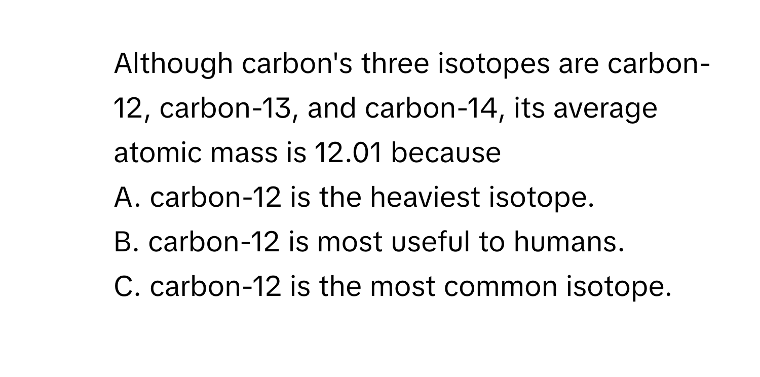 Solved: Although carbon's three isotopes are carbon-12, carbon-13, and ...