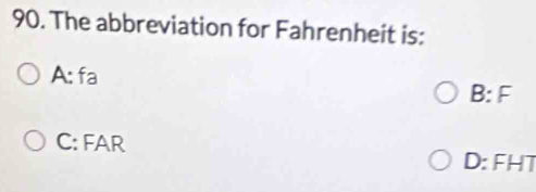 Solved: The abbreviation for Fahrenheit is: A· f a B:F C: FAR D: FHT ...