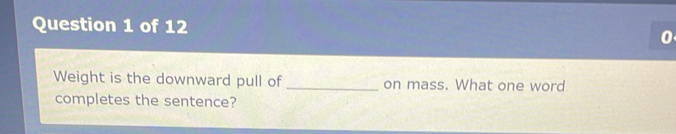 Solved: Weight is the downward pull of _on mass. What one word ...