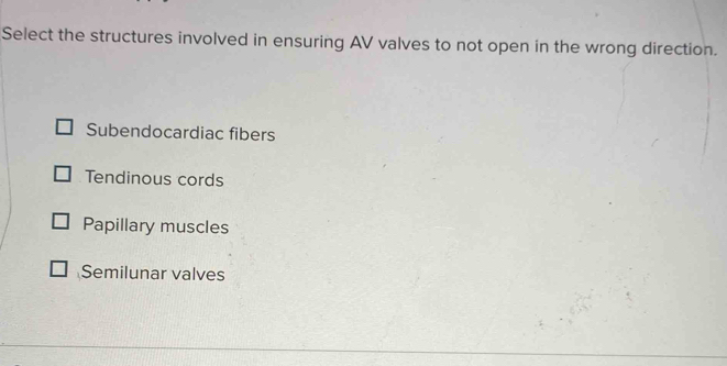 Solved: Select the structures involved in ensuring AV valves to not ...