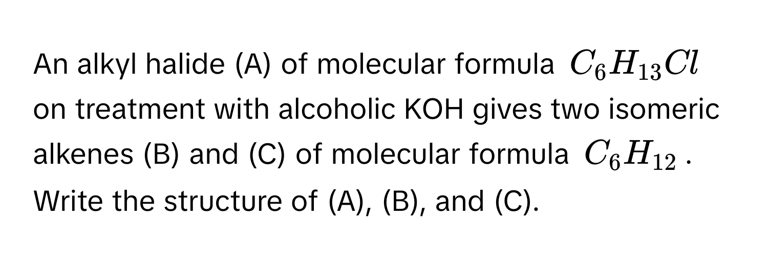 Solved: An alkyl halide (A) of molecular formula $C_6H_13Cl$ on ...