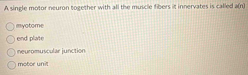 Solved: A single motor neuron together with all the muscle fibers it ...