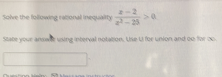 Solved: Solve the following rational inequality (x-2)/x^2-25 >0. State your answer using interva ...