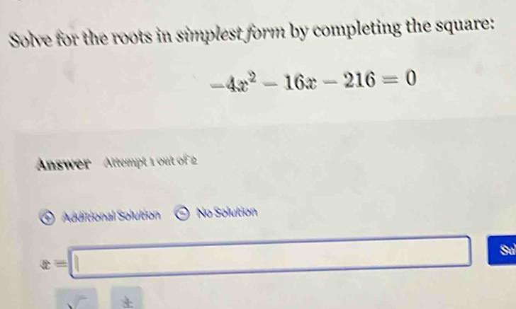 Solved: Solve for the roots in simplest form by completing the square: -4x^2-16x-216=0 Answer ...