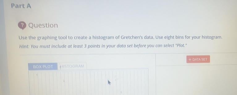 Solved: ? Question Use the graphing tool to create a histogram of ...