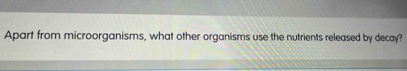 Solved: Apart from microorganisms, what other organisms use the ...