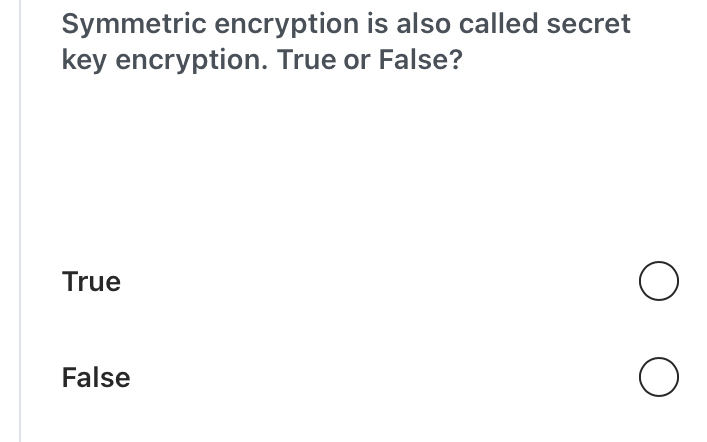 Solved: Symmetric encryption is also called secret key encryption. True or False? True False ...