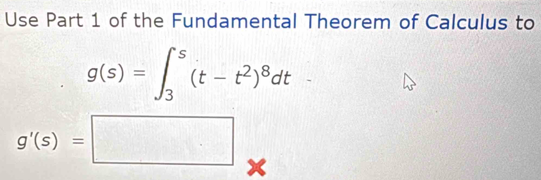 Solved: Use Part 1 of the Fundamental Theorem of Calculus to g(s)=∈t _3 ...