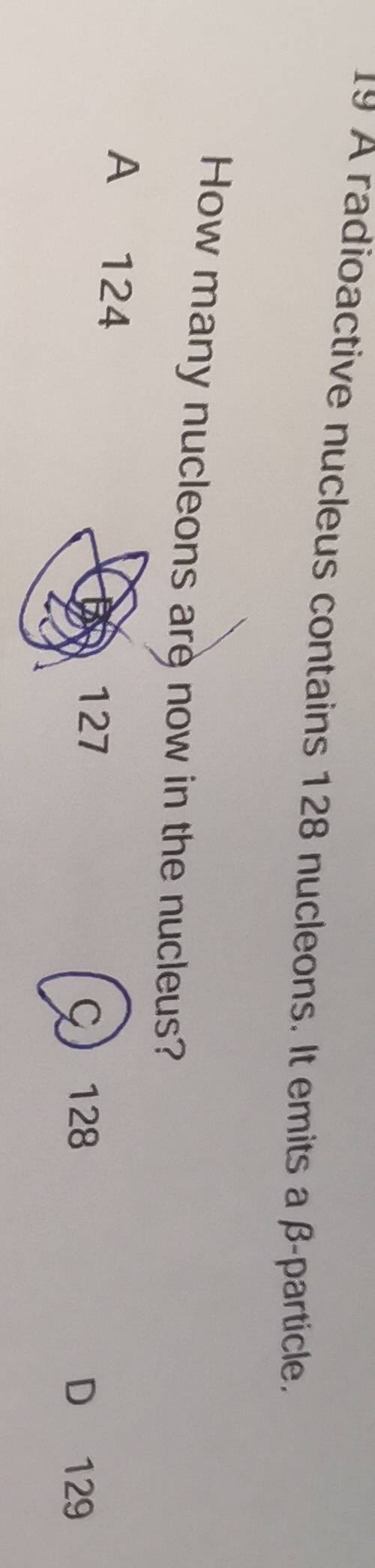 Solved: A radioactive nucleus contains 128 nucleons. It emits a β ...
