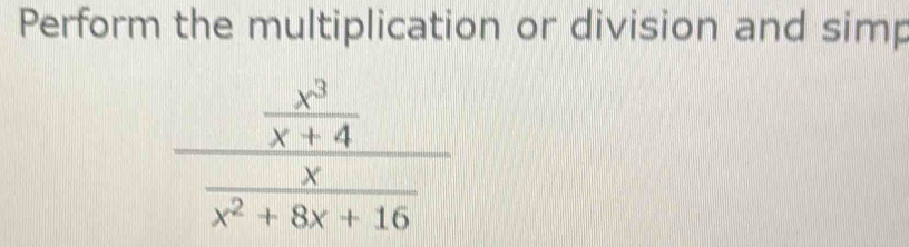 Solved: Perform the multiplication or division and simp frac x^3/x+4 x ...