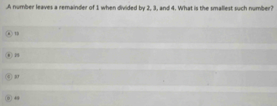 Solved: .A number leaves a remainder of 1 when divided by 2, 3, and 4 ...
