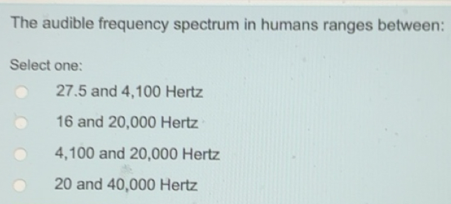 Solved: The audible frequency spectrum in humans ranges between: Select ...