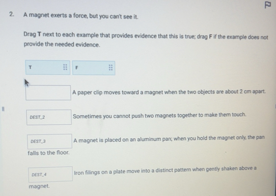 Solved: A magnet exerts a force, but you can't see it. Drag T next to ...
